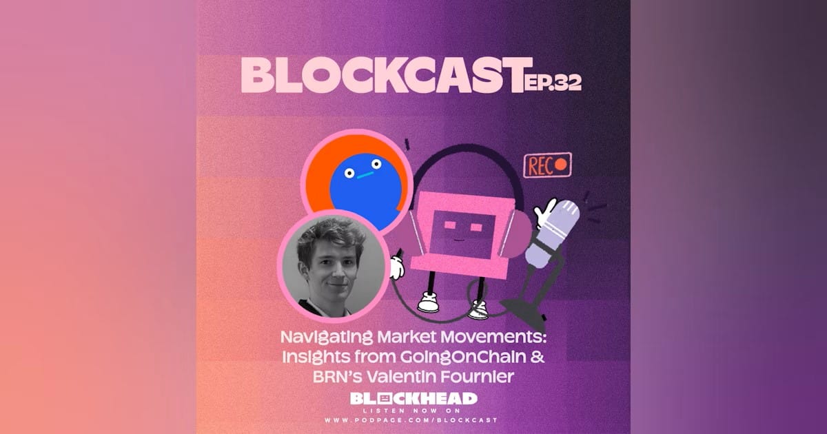 Blockcast 31 | Navigating Market Movements: Insights from GoingOnChain & BRN’s Valentin Fournier